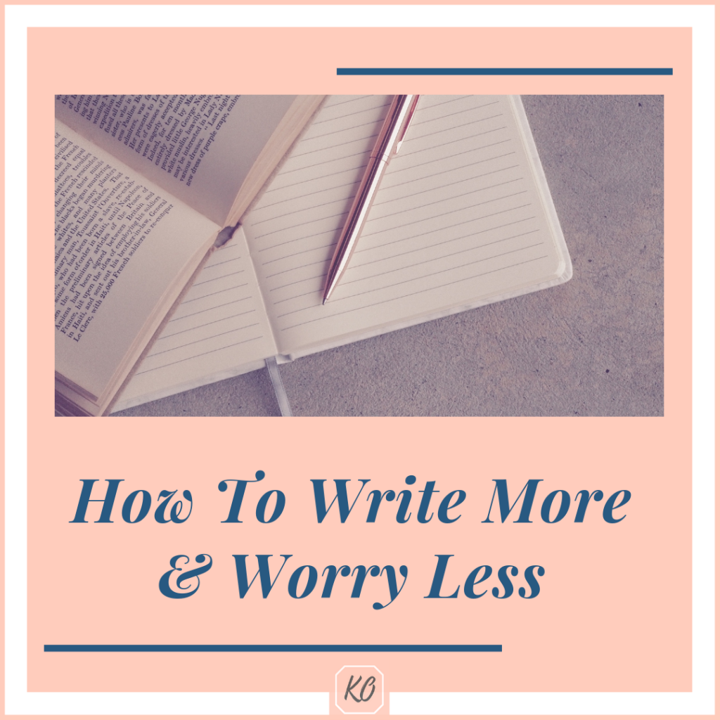 How To Write More And Worry Less - Kristin Offiler